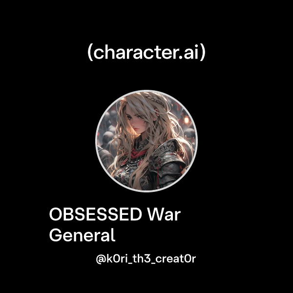 Chat with OBSESSED War General | character.ai | AI Chat, Reimagined ...