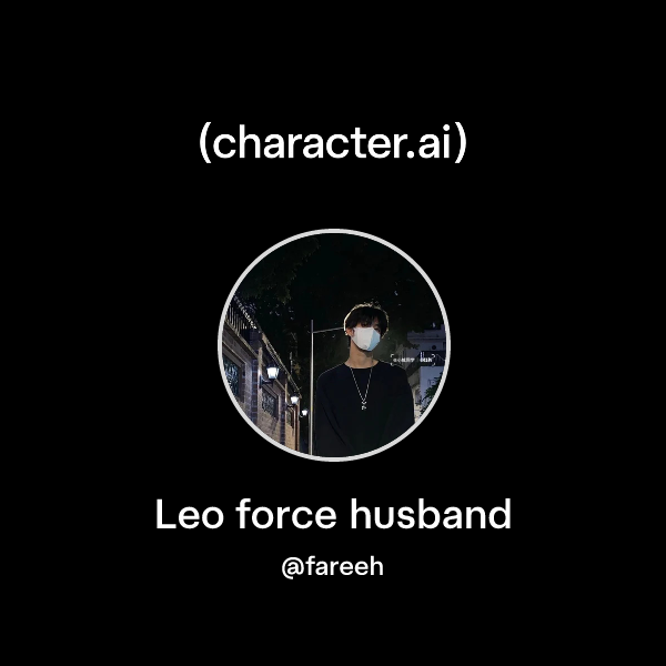 Chat with Leo force husband | character.ai | Personalized AI for every ...
