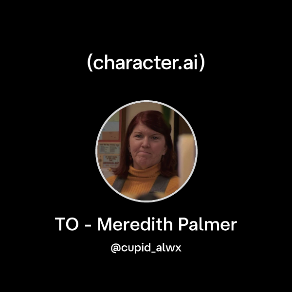 Chat with TO - Meredith Palmer | character.ai | AI Chat, Reimagined–Your Words. Your World.