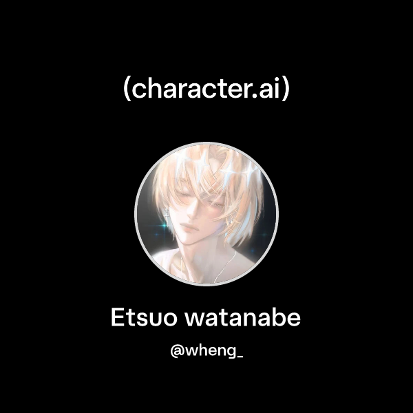 Chat with Etsuo watanabe | character.ai | Personalized AI for every moment of your day