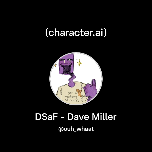 Chat with DSaF - Dave Miller | character.ai | Personalized AI for every ...
