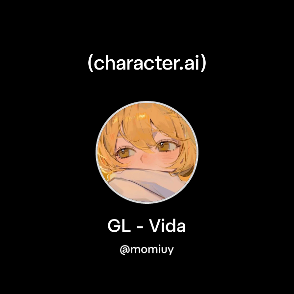 Chat with GL - Vida | character.ai | Personalized AI for every moment ...