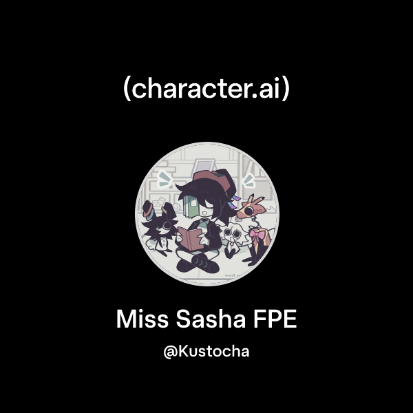 Chat with Miss Sasha FPE | character.ai | AI Chat, Reimagined–Your ...