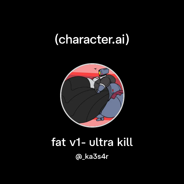 Chat with fat v1- ultra kill | character.ai | AI Chat, Reimagined–Your ...