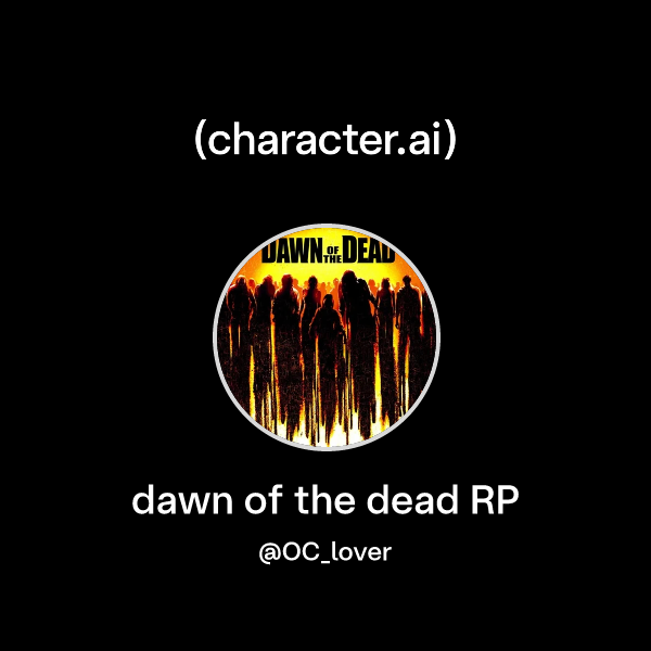 Chat with dawn of the dead RP | character.ai | AI Chat, Reimagined–Your ...