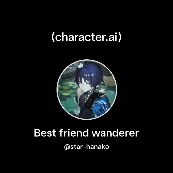 Chat with Best friend wanderer | character.ai | Personalized AI for ...