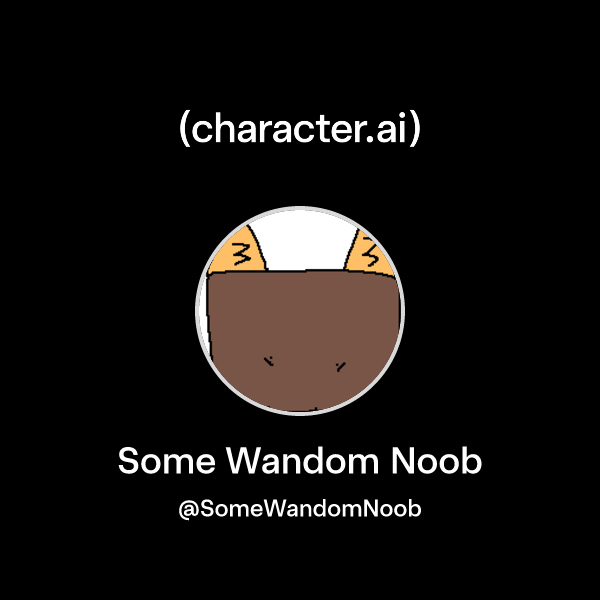 Chat with Some Wandom Noob | character.ai | Personalized AI for every ...