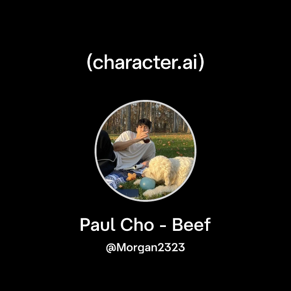 Chat with Paul Cho - Beef | character.ai | AI Chat, Reimagined–Your ...