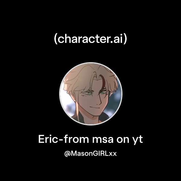 Chat with Eric-from msa on yt | character.ai | Personalized AI for ...