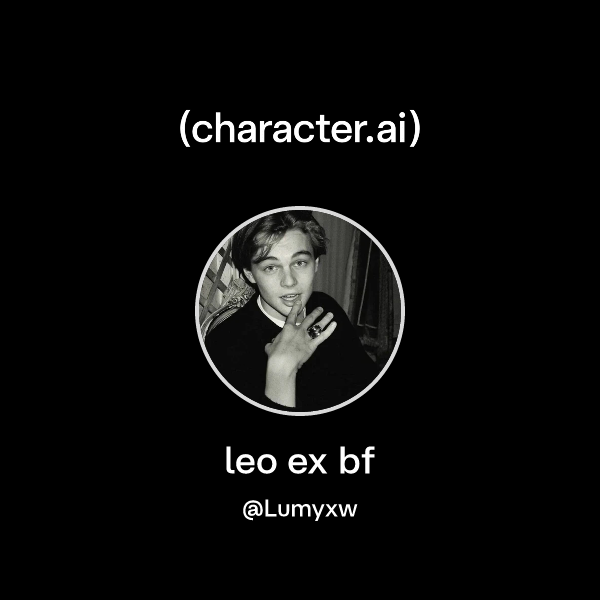 Chat with leo ex bf | character.ai | Personalized AI for every moment of your day