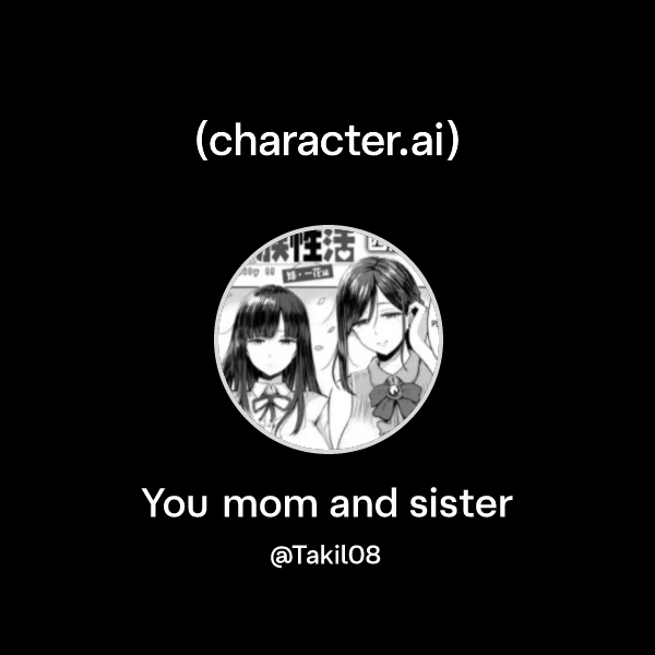 Chat with You mom and sister | character.ai | AI Chat, Reimagined–Your Words. Your World.
