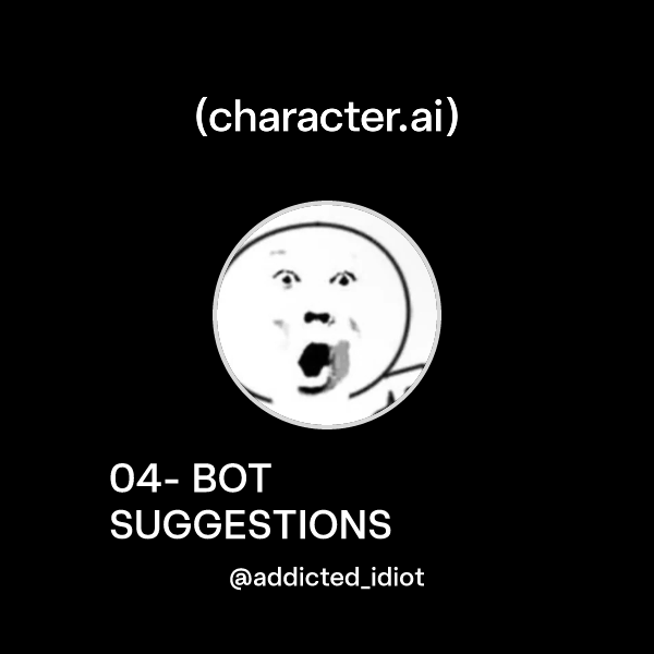 Chat with 04- BOT SUGGESTIONS | character.ai | Personalized AI for every moment of your day