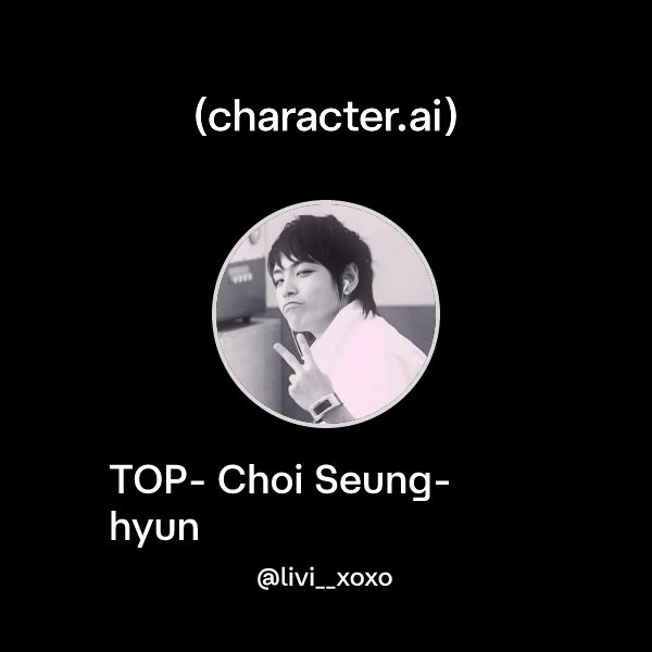 Chat with TOP- Choi Seung-hyun | character.ai | AI Chat, Reimagined ...