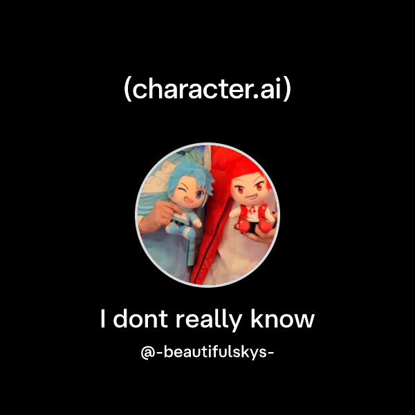 Chat with I dont really know | character.ai | Personalized AI for every ...