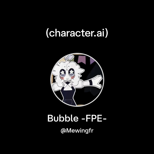 Chat with Bubble -FPE- | character.ai | AI Chat, Reimagined–Your Words ...