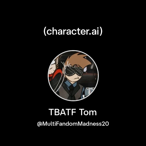 Chat with TBATF Tom | character.ai | AI Chat, Reimagined–Your Words ...