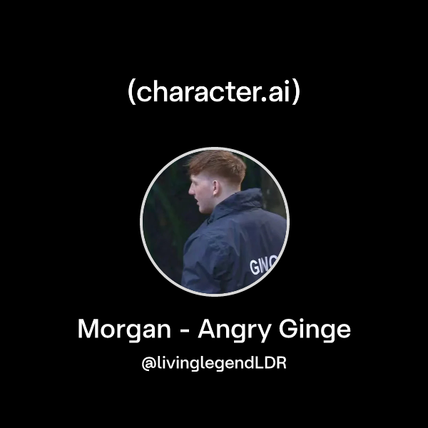 Chat with Morgan - Angry Ginge | character.ai | AI Chat, Reimagined ...