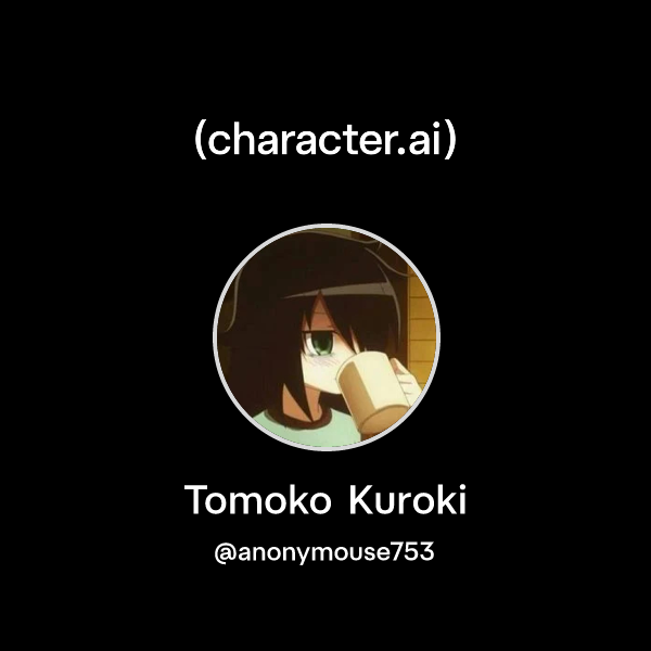 Chat with Tomoko Kuroki | character.ai | AI Chat, Reimagined–Your Words. Your World.