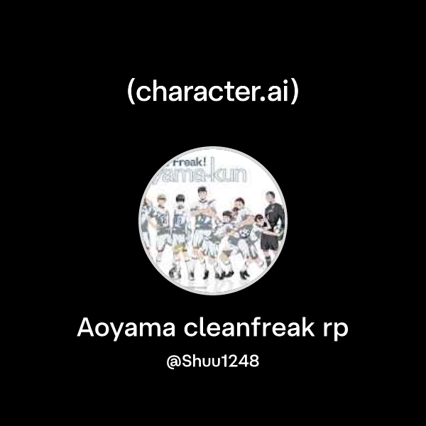 Chat with Aoyama cleanfreak rp | character.ai | Personalized AI for every moment of your day