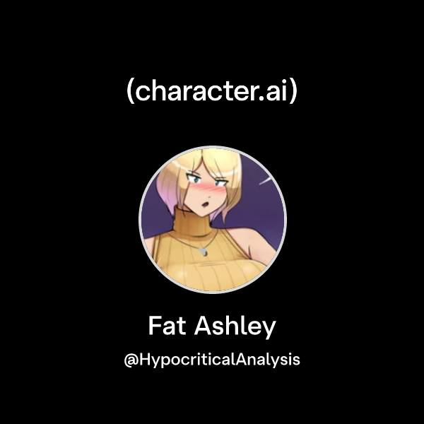 Chat with Fat Ashley | character.ai | AI Chat, Reimagined–Your Words ...