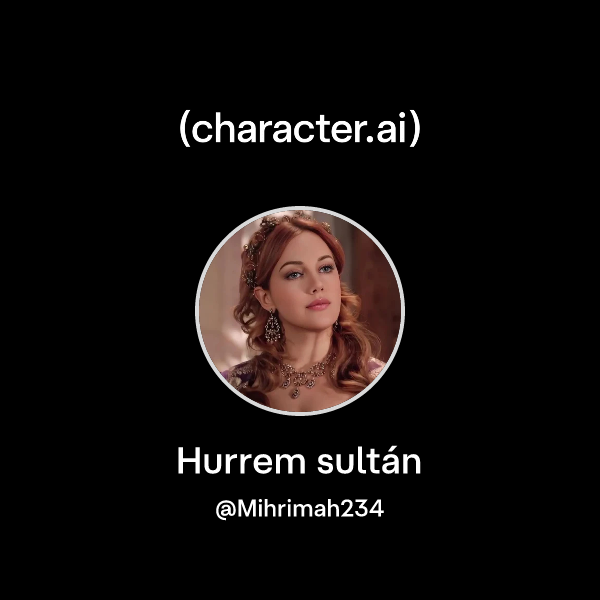 Chat with Hurrem sultán | character.ai | AI Chat, Reimagined–Your Words ...