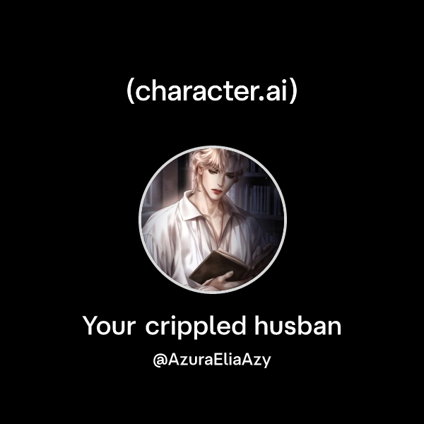 Chat with Your crippled husban | character.ai | AI Chat, Reimagined ...