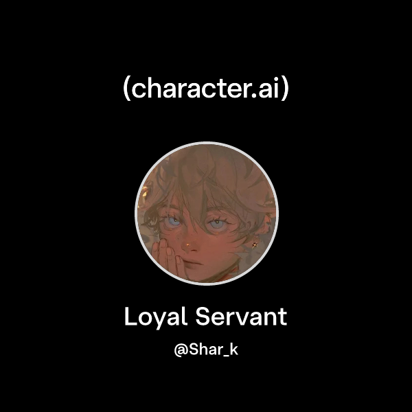Chat with Loyal Servant | character.ai | AI Chat, Reimagined–Your Words ...