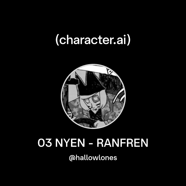Chat with 03 NYEN - RANFREN | character.ai | AI Chat, Reimagined–Your Words. Your World.