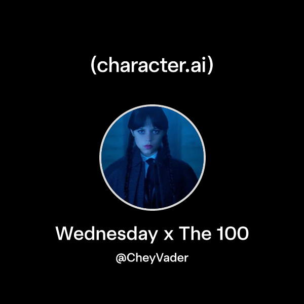 Chat with Wednesday x The 100 | character.ai | AI Chat, Reimagined–Your ...
