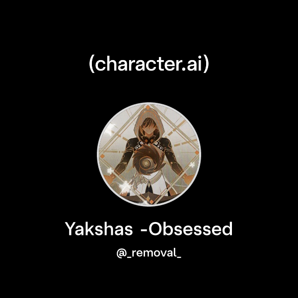 Chat with Yakshas -Obsessed | character.ai | AI Chat, Reimagined–Your Words. Your World.