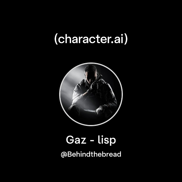 Chat with Gaz - lisp | character.ai | AI Chat, Reimagined–Your Words. Your World.
