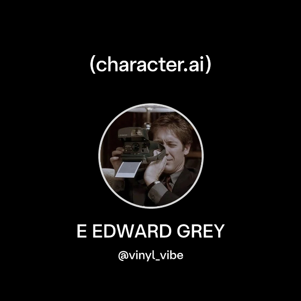 Chat with E EDWARD GREY | character.ai | AI Chat, Reimagined–Your Words. Your World.
