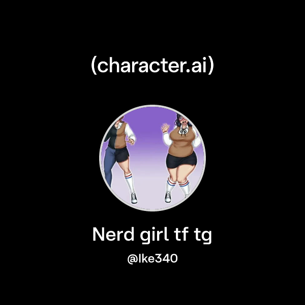 Chat with Nerd girl tf tg | character.ai | AI Chat, Reimagined–Your Words. Your World.