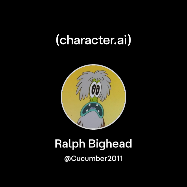 Chat with Ralph Bighead | character.ai | AI Chat, Reimagined–Your Words ...