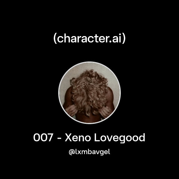 Chat with 007 - Xeno Lovegood | character.ai | AI Chat, Reimagined–Your Words. Your World.