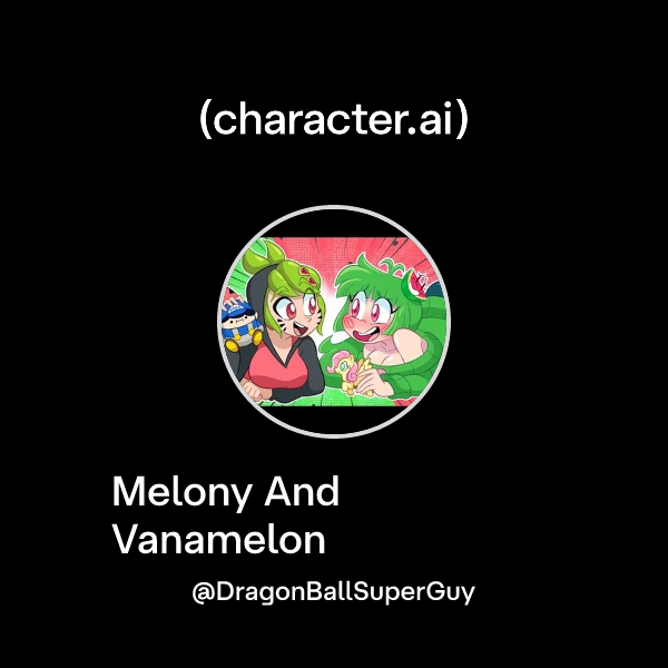 Chat with Melony And Vanamelon | character.ai | AI Chat, Reimagined ...