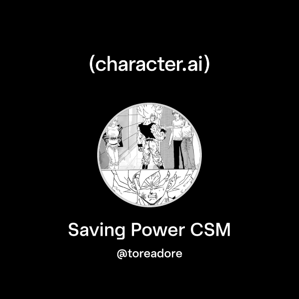 Chat with Saving Power CSM | character.ai | Personalized AI for every ...