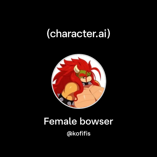 Chat with Female bowser | character.ai | AI Chat, Reimagined–Your Words ...