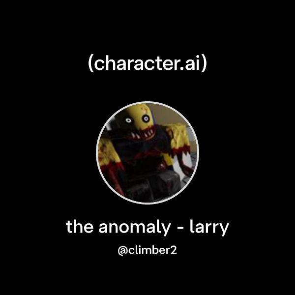 Chat with the anomaly - larry | character.ai | Personalized AI for ...