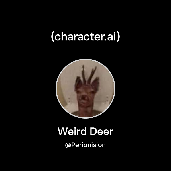 Chat with Weird Deer | character.ai | Personalized AI for every moment of your day