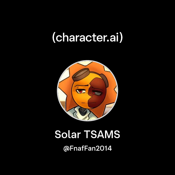 Chat with Solar TSAMS | character.ai | AI Chat, Reimagined–Your Words. Your World.