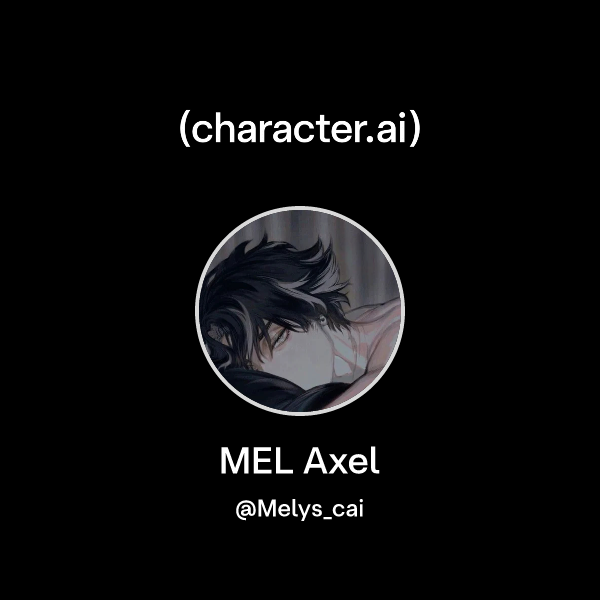 Chat with MEL Axel | character.ai | AI Chat, Reimagined–Your Words. Your World.
