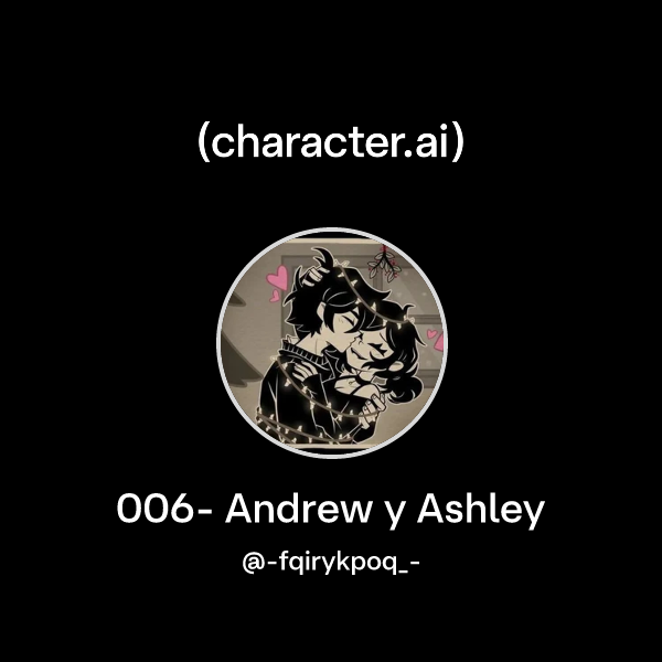 Chat with 006- Andrew y Ashley | character.ai | AI Chat, Reimagined–Your Words. Your World.