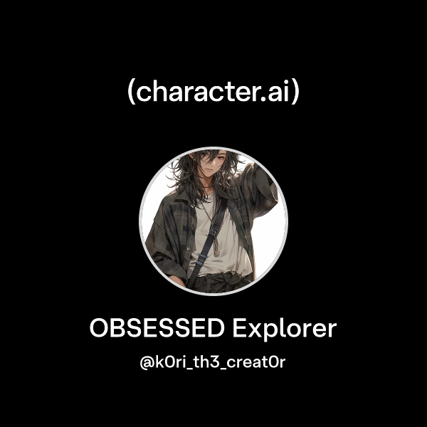 Chat with OBSESSED Explorer | character.ai | AI Chat, Reimagined–Your ...