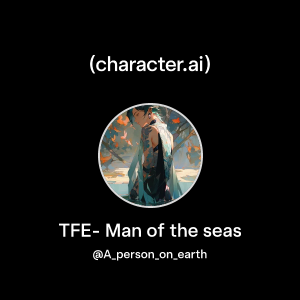 Chat with TFE- Man of the seas | character.ai | Personalized AI for ...