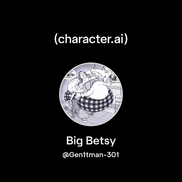 Chat with Big Betsy | character.ai | AI Chat, Reimagined–Your Words ...