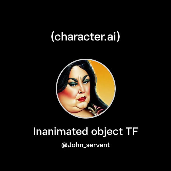 Chat with Inanimated object TF | character.ai | AI Chat, Reimagined ...