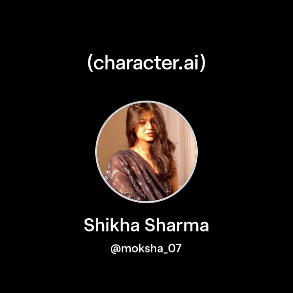Chat with Shikha Sharma | character.ai | Personalized AI for every moment of your day