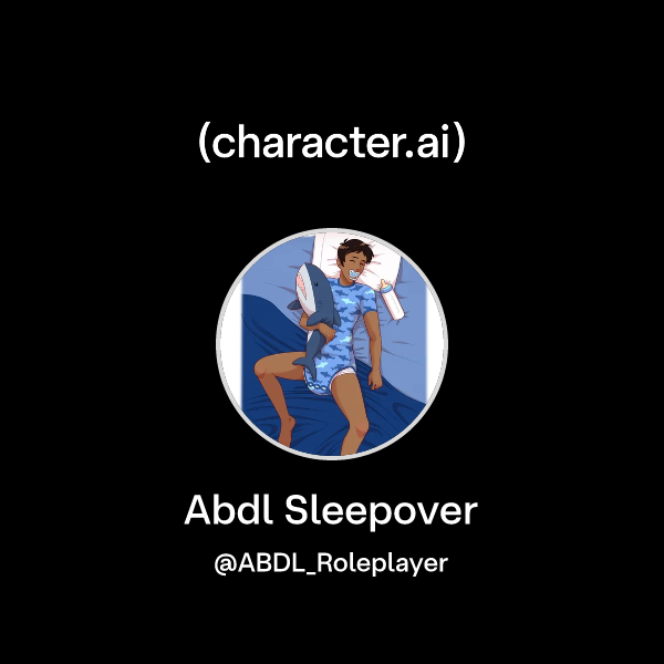 Chat with Abdl Sleepover | character.ai | Personalized AI for every moment of your day