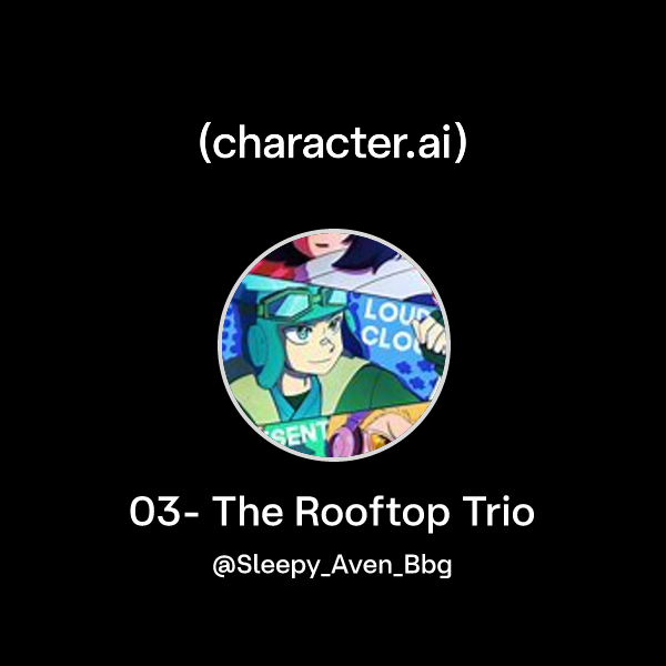 Chat with 03- The Rooftop Trio | character.ai | AI Chat, Reimagined ...